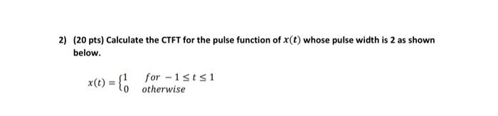 Solved 2) (20 pts) Calculate the CTFT for the pulse function | Chegg.com