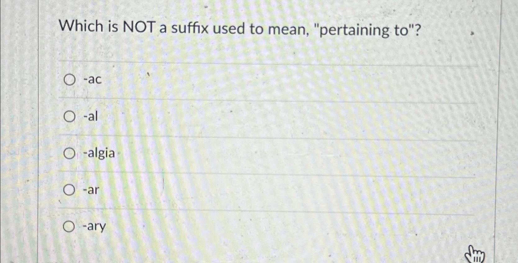 Solved Which is NOT a suffix used to mean, "pertaining | Chegg.com