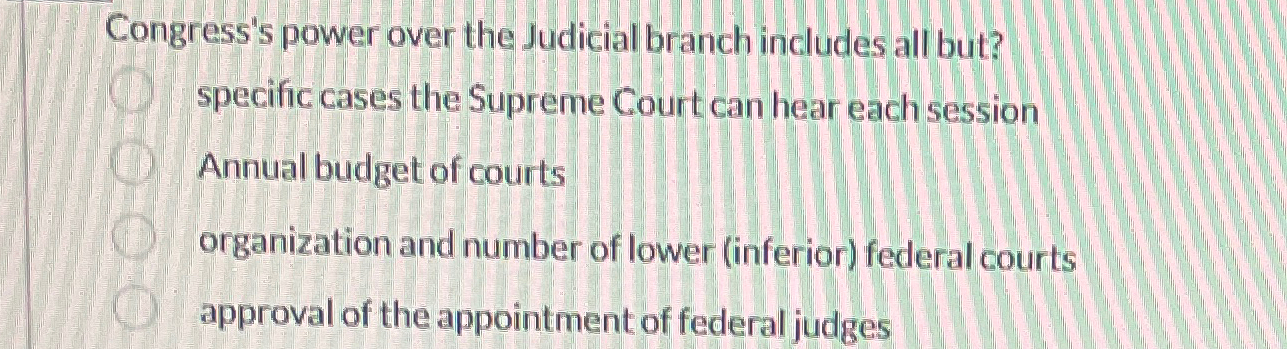 Solved Congress's power over the Judicial branch includes | Chegg.com