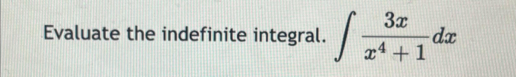 Solved Evaluate the indefinite integral. ∫﻿﻿3xx4+1dx | Chegg.com
