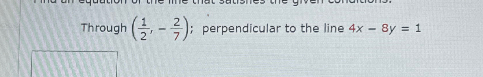 Solved Through (12,-27); perpendicular to the line 4x-8y=1 | Chegg.com