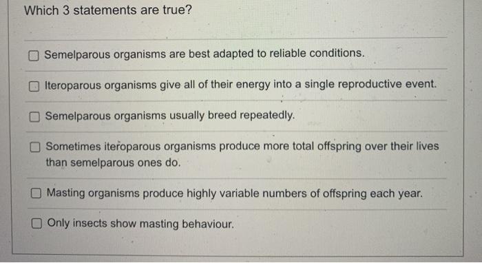 Solved Which 3 statements are true? Semelparous organisms | Chegg.com