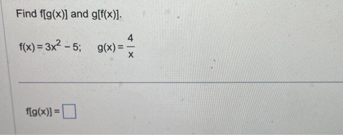 Solved Find f[g(x)] and g[f(x)]. f(x)=3x2−5;g(x)=x4 f[g(x)]= | Chegg.com