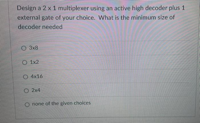 Solved Design a 2×1 multiplexer using an active high decoder | Chegg.com