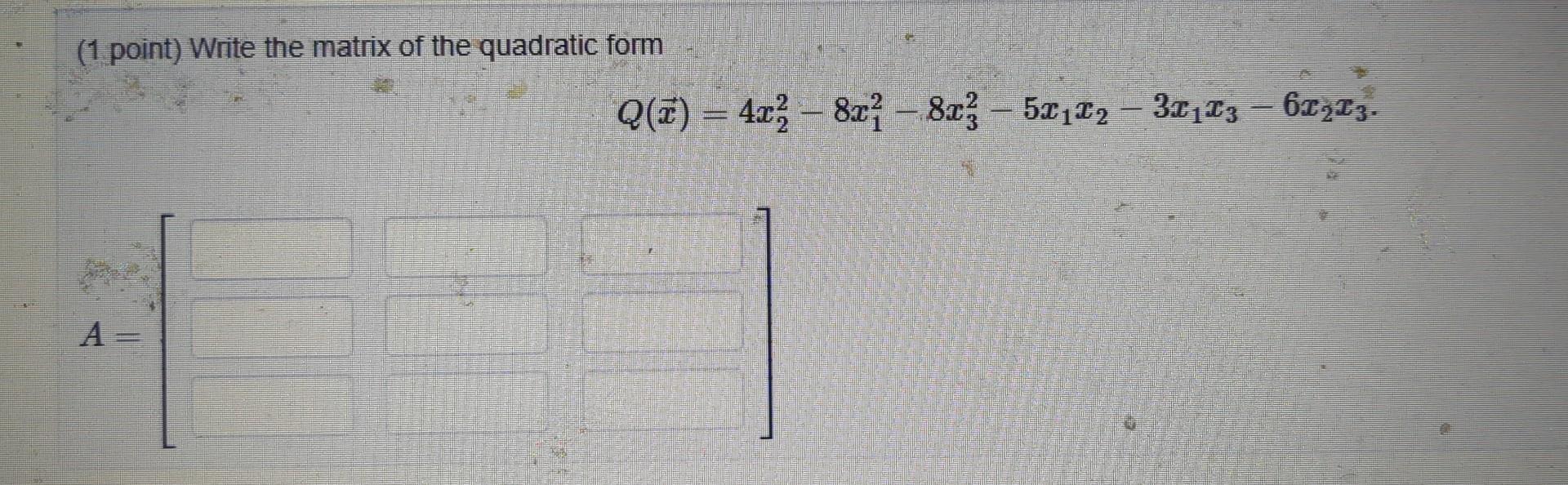 Solved (1 point) Write the matrix of the quadratic form | Chegg.com