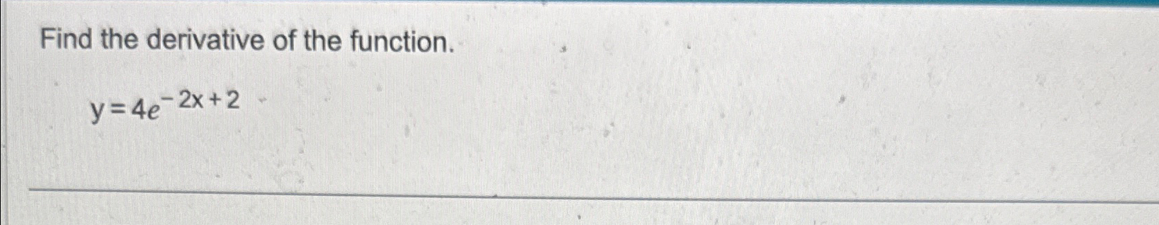 Solved Find the derivative of the function.y=4e-2x+2 | Chegg.com