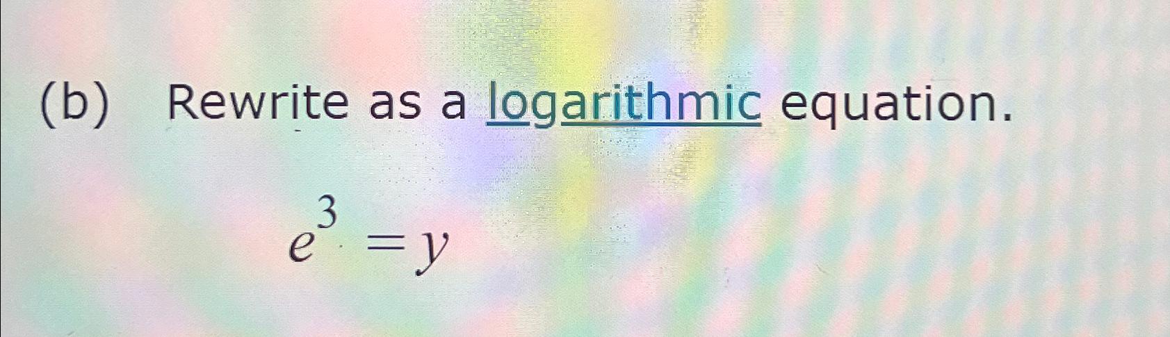 Solved (b) ﻿Rewrite as a logarithmic equation.e3=y | Chegg.com