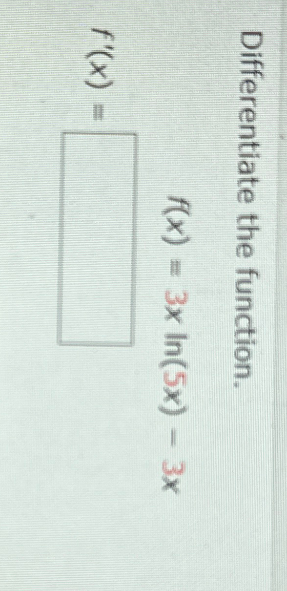 Solved Differentiate the function.f(x)=3xln(5x)-3xf'(x)= | Chegg.com