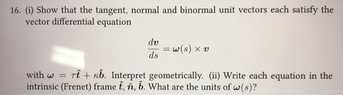 Solved 16. (i) Show that the tangent, normal and binormal | Chegg.com