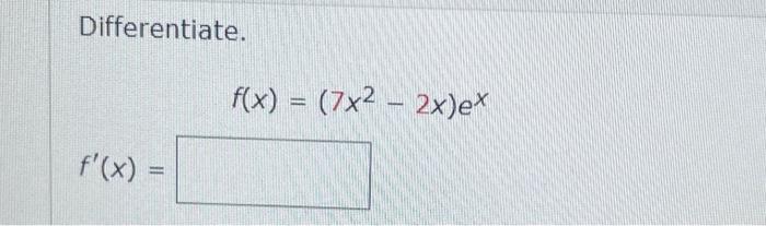 Solved Differentiate. f(x)=(7x2−2x)ex f′(x)= | Chegg.com
