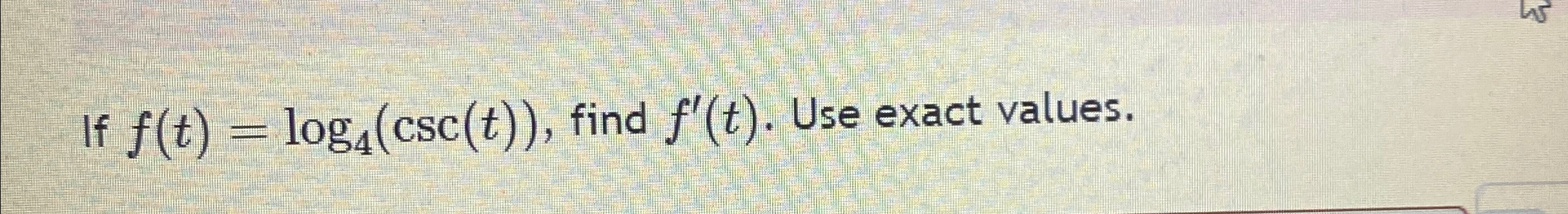 Solved If f(t)=log4(csc(t)), ﻿find f'(t). ﻿Use exact values. | Chegg.com
