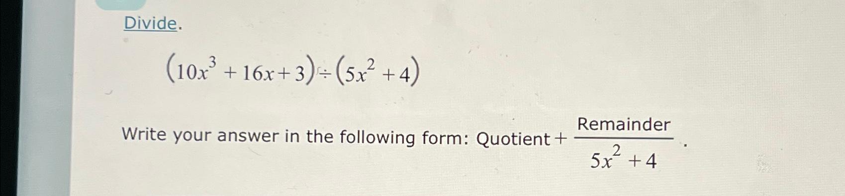 Solved Divide.(10x3+16x+3)÷(5x2+4)Write your answer in the | Chegg.com