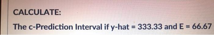 Solved CALCULATE: The c-Prediction Interval if y-hat = | Chegg.com