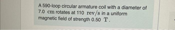 Solved A 590-loop circular armature coil with a diameter of | Chegg.com