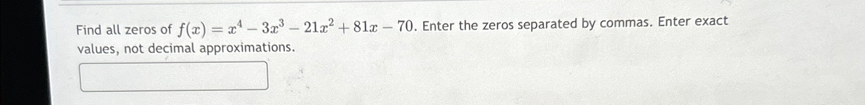Solved Find all zeros of f(x)=x4-3x3-21x2+81x-70. ﻿Enter the | Chegg.com