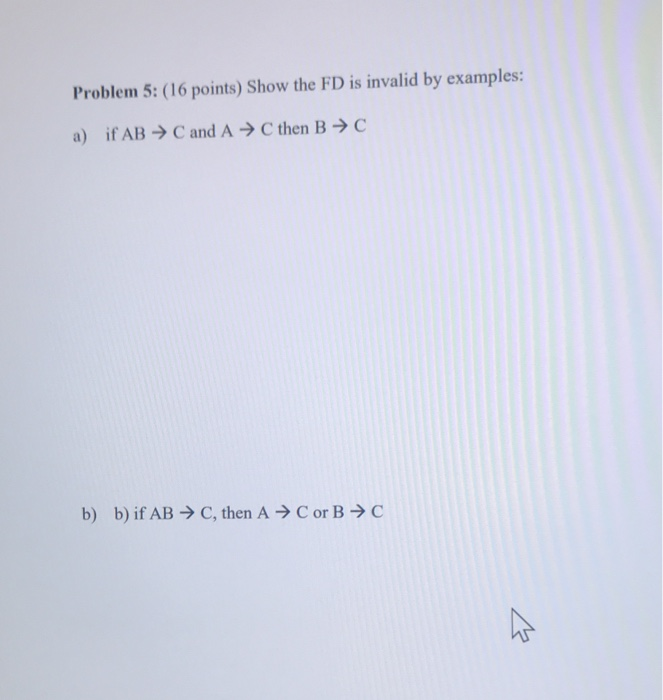 Solved Problem 5: (16 points) Show the FD is invalid by | Chegg.com