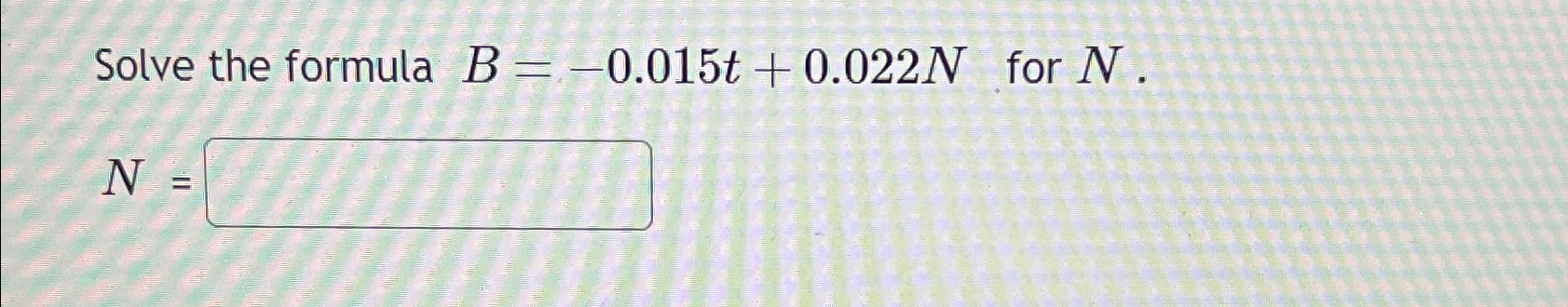 Solved Solve the formula B=-0.015t+0.022N ﻿for N.N= | Chegg.com