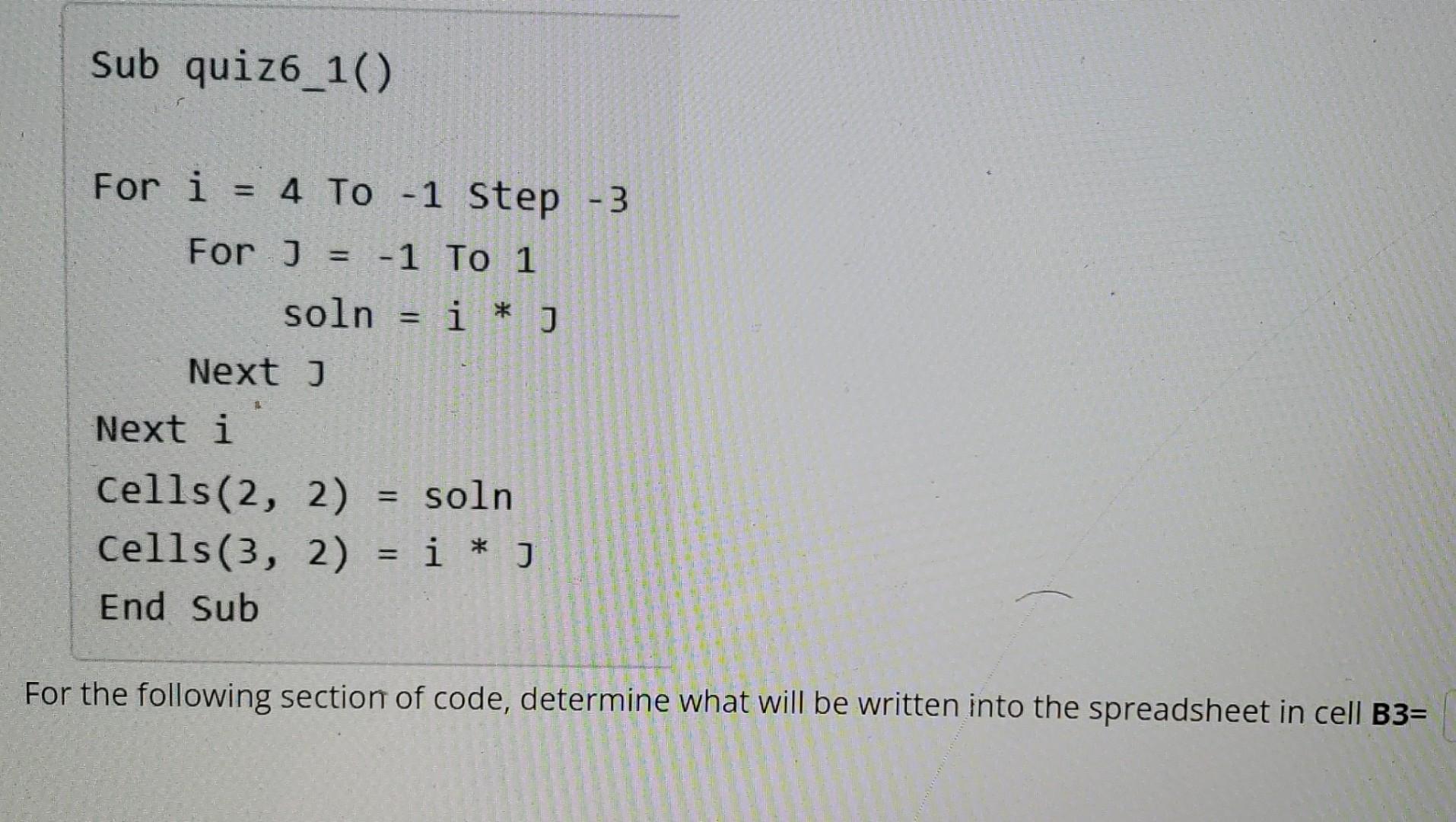 Solved Sub quiz6_1() For i = 4 To -1 Step-3 For J = -1 TO 1 | Chegg.com