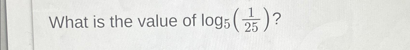 Solved What is the value of log5(125) ? | Chegg.com