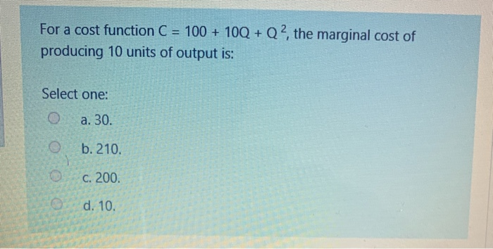 Solved For a cost function C = 100 + 10Q + Q2, the marginal | Chegg.com