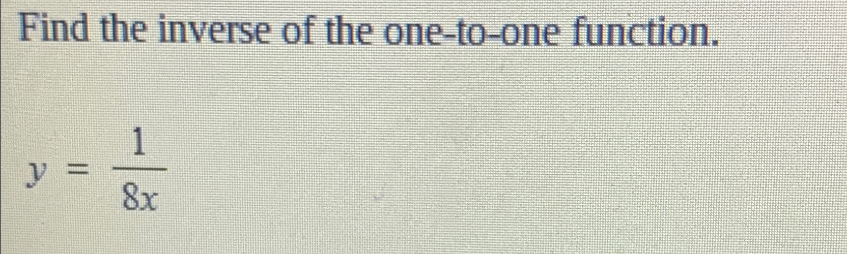 Solved Find the inverse of the one-to-one function.y=18x | Chegg.com