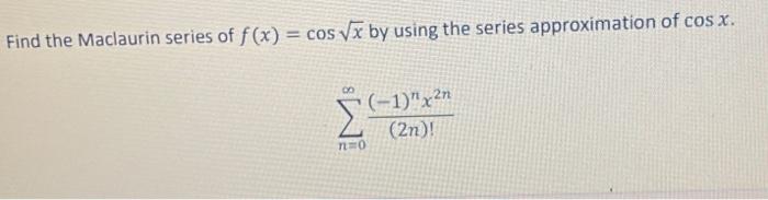 Solved Find the Maclaurin series of f(x)=cosx by using the | Chegg.com