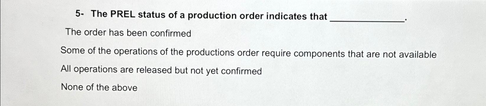 Solved 5- ﻿The PREL status of a production order indicates | Chegg.com
