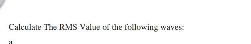 Solved b. Calculate The RMS Value of the following waves: | Chegg.com