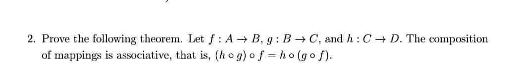 Solved 2. Prove the following theorem. Let f:A→B,g:B→C, and | Chegg.com
