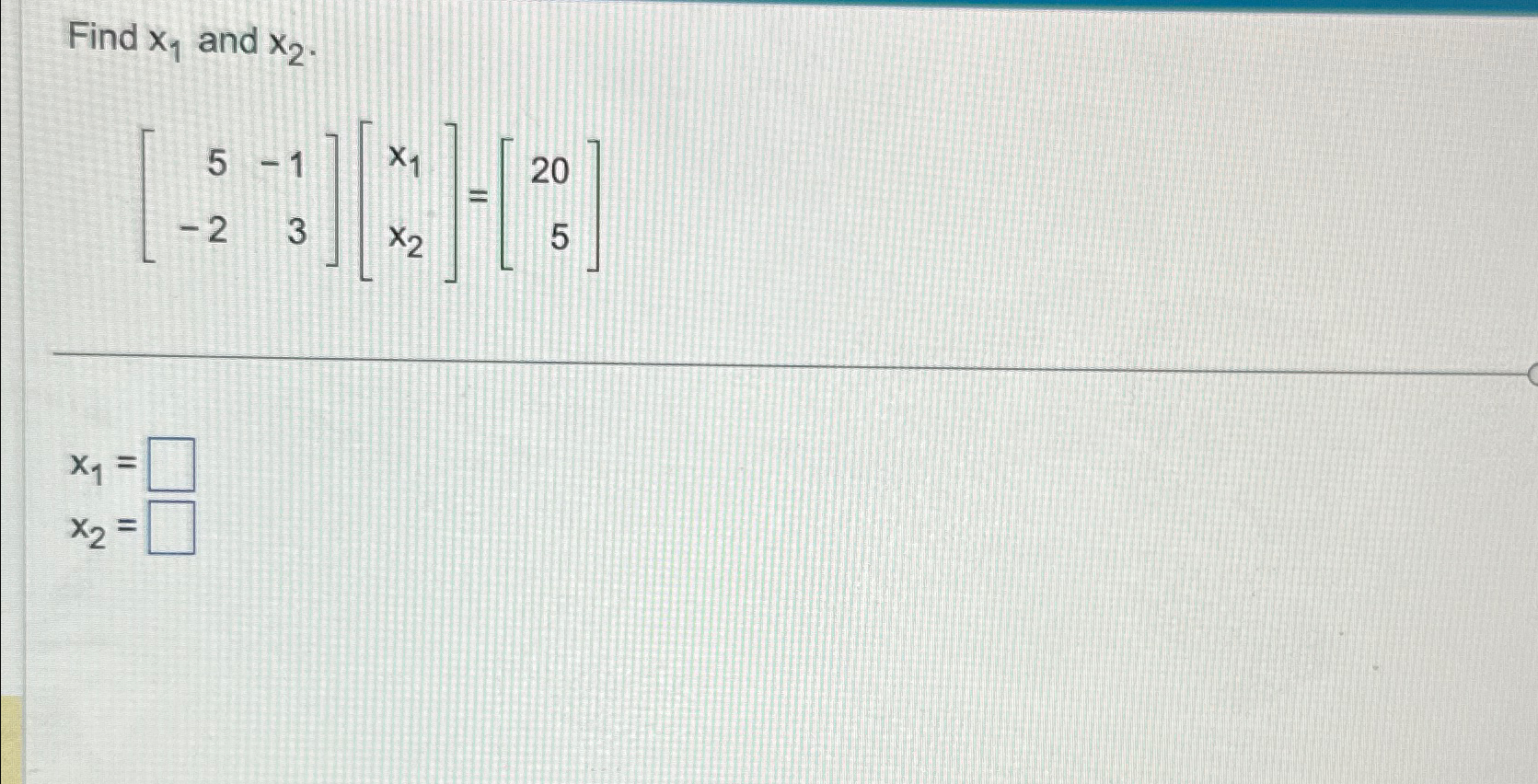 Solved Find x1 ﻿and x2.[5-1-23][x1x2]=[205]x1=x2= | Chegg.com