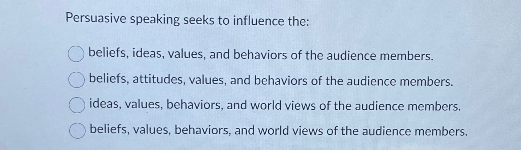 Solved Persuasive speaking seeks to influence the:beliefs, | Chegg.com
