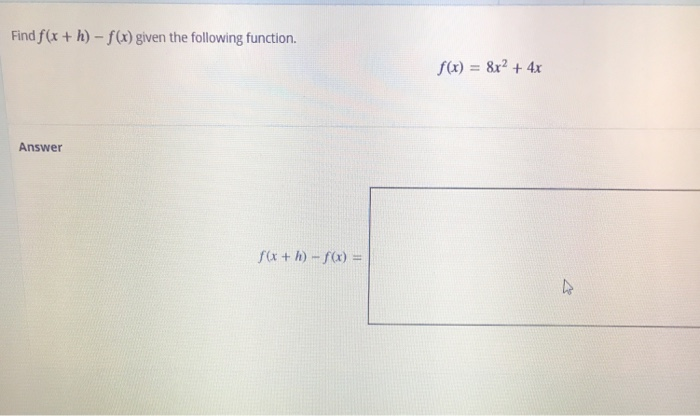 Solved Find f(x + h)-f(x) given the following function. f(x) | Chegg.com