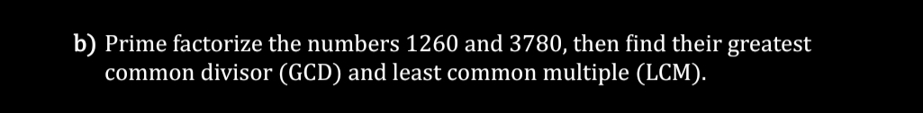 Solved b) ﻿Prime factorize the numbers 1260 ﻿and 3780, ﻿then | Chegg.com