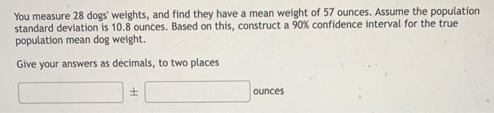 Solved You measure 28 dogs' weights, and find they have a | Chegg.com
