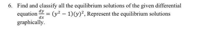 Solved dy 6. Find and classify all the equilibrium solutions | Chegg.com