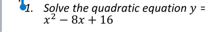 Solved 1. Solve the quadratic equation y = 2 x² 8x + 16 | Chegg.com