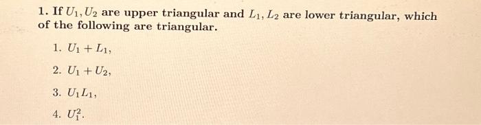 Solved 1. If U1,U2 are upper triangular and L1,L2 are lower | Chegg.com