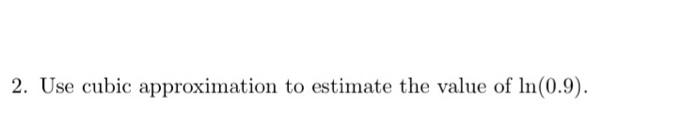 Solved 2. Use cubic approximation to estimate the value of | Chegg.com