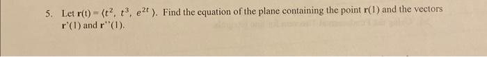 Solved 5. Let r(t)= t2,t3,e2t . Find the equation of the | Chegg.com