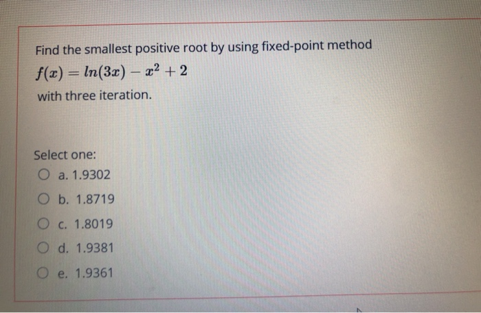 Solved Find the smallest positive root by using fixed-point | Chegg.com