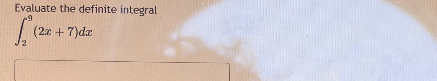 Solved Evaluate the definite integral∫29(2x+7)dx | Chegg.com