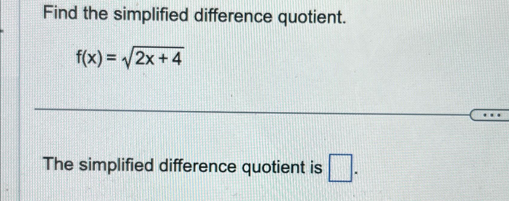Solved Find the simplified difference quotient.f(x)=2x+42The | Chegg.com