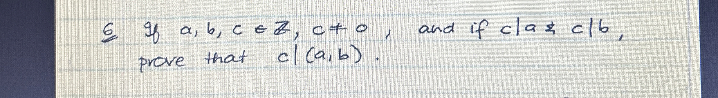 Solved 6 ﻿If a,b,c E Z,c≠0, ﻿and if c|a & c|b, ﻿prove that | Chegg.com