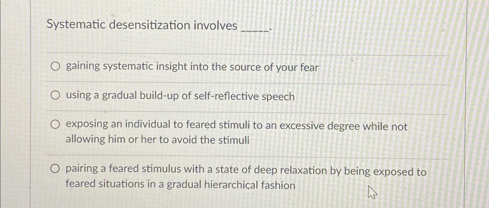 Solved Systematic desensitization involvesgaining systematic | Chegg.com