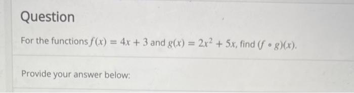 Solved For the functions f(x)=4x+3 and g(x)=2x2+5x, find | Chegg.com Solved For the functions f(x)=4x+3 and g(x)=2x2+5x, find | Chegg.com