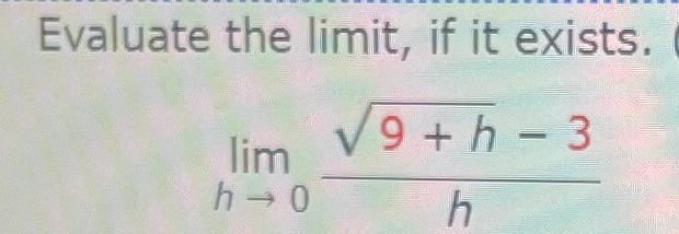 Solved Evaluate the limit, if it exists. limh→0h9+h−3 | Chegg.com