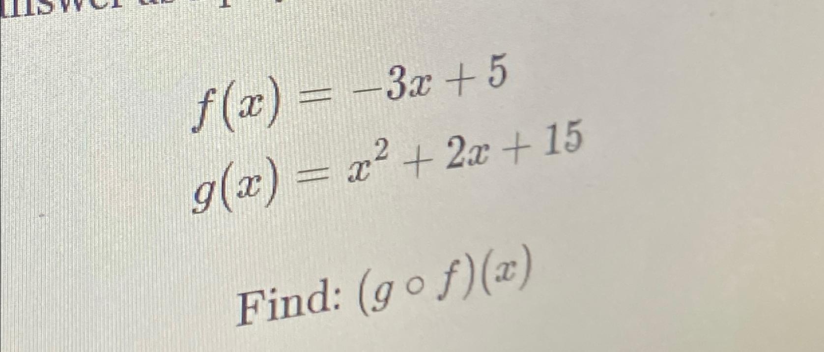 Solved f(x)=-3x+5g(x)=x2+2x+15Find: (g@f)(x) | Chegg.com
