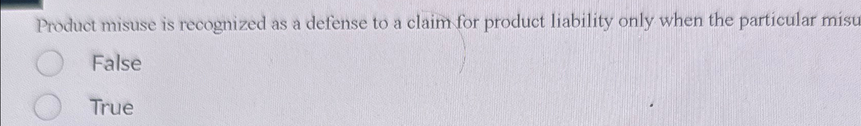 Solved Product misuse is recognized as a defense to a claim | Chegg.com