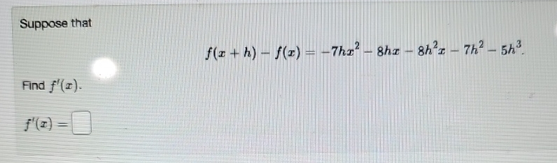 Solved Suppose thatf(x+h)-f(x)=-7hx2-8hx-8h2x-7h2-5h3.Find | Chegg.com