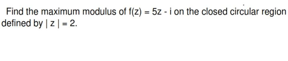 Solved Find The Maximum Modulus Of Fz5z−i On The Closed
